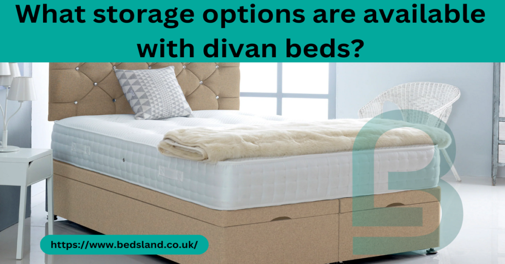 Storage Options with Divan Beds: A Comprehensive Guide